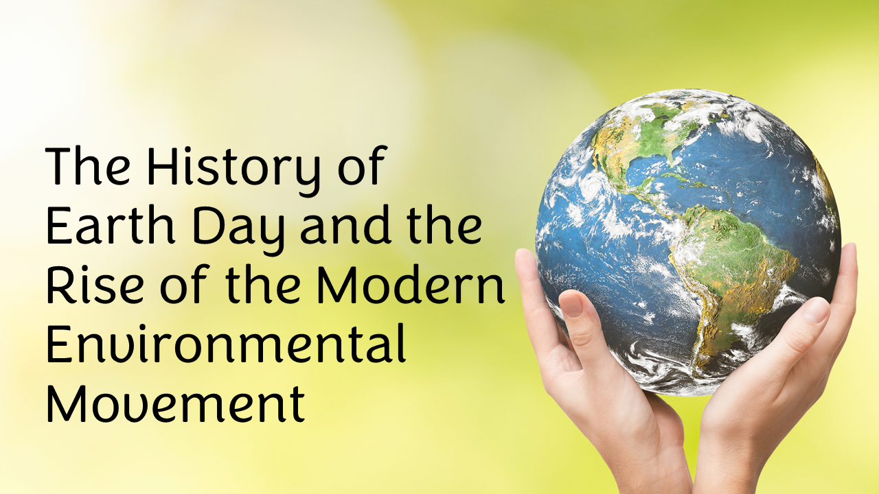 The History of Earth Day and the Rise of the Modern Environmental ...
