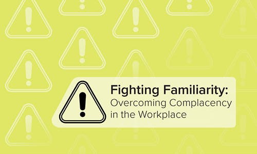 Fighting Familiarity: Overcoming Complacency in the Workplace | EHS Today